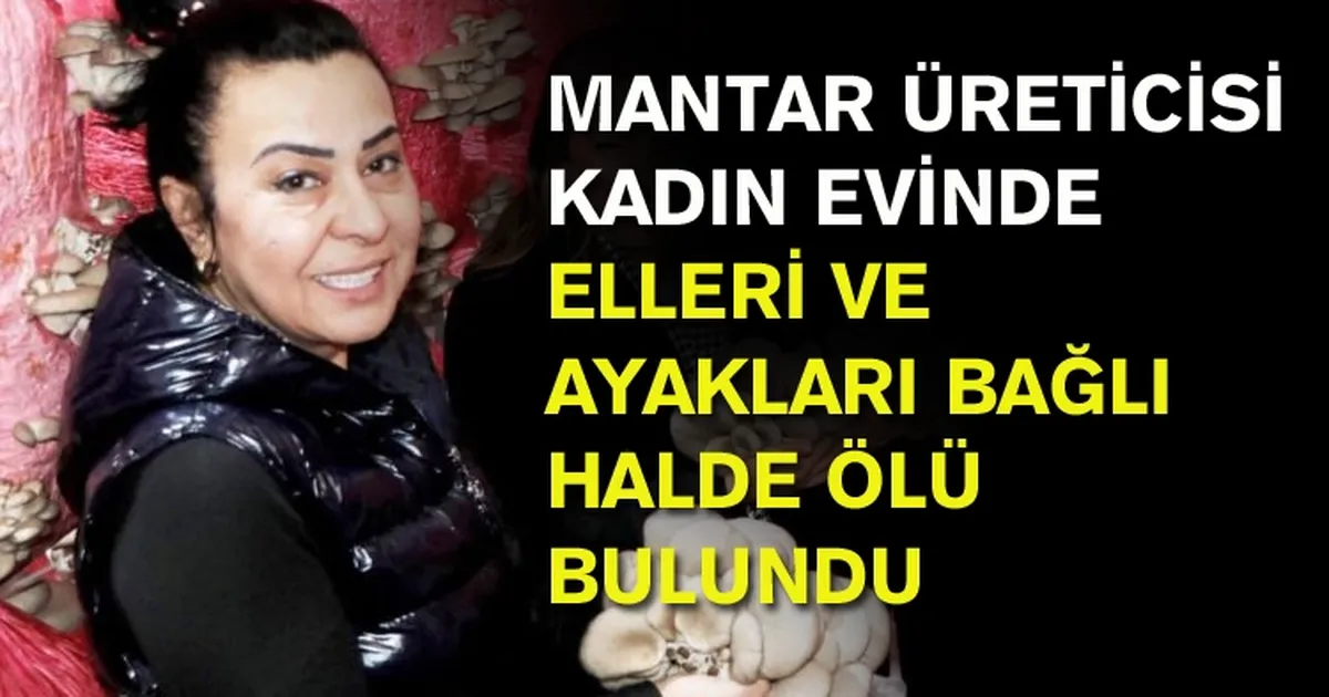 Mantar Üreticisi Kadın Evinde Elleri Ve Ayakları Bağlı Halde Ölü ...