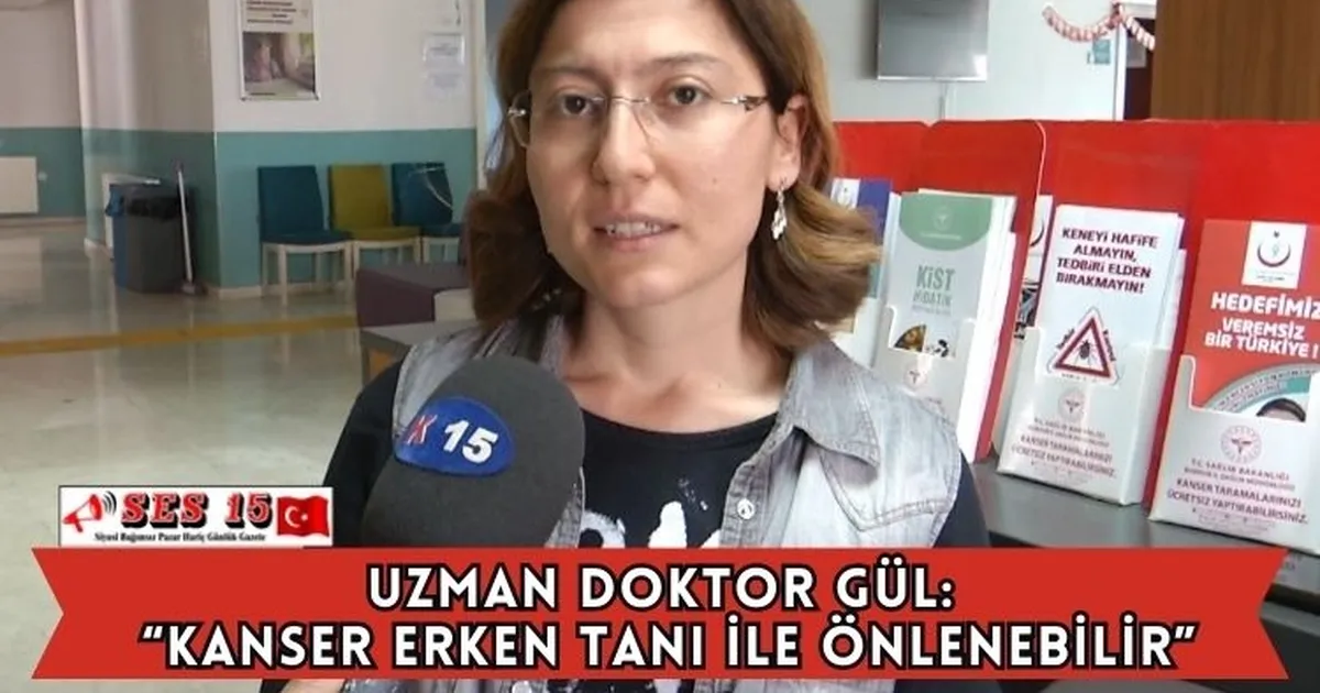 UZMAN DOKTOR GÜL: “KANSER ERKEN TANI İLE ÖNLENEBİLİR” - SES15