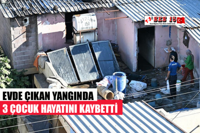 EVDE ÇIKAN YANGINDA 3 ÇOCUK HAYATINI KAYBETTİ - SES15